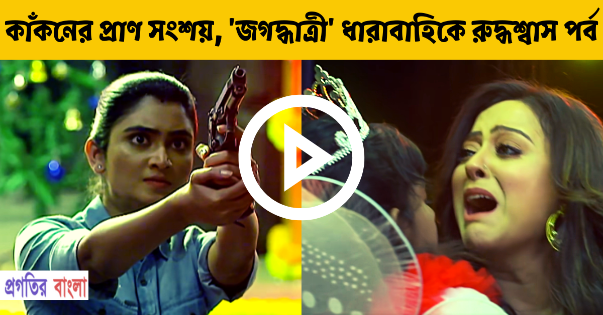 কাঁকনের প্রাণ সংশয়, 'জগদ্ধাত্রী' ধারাবাহিকে রুদ্ধশ্বাস পর্ব - Progotir Bangla