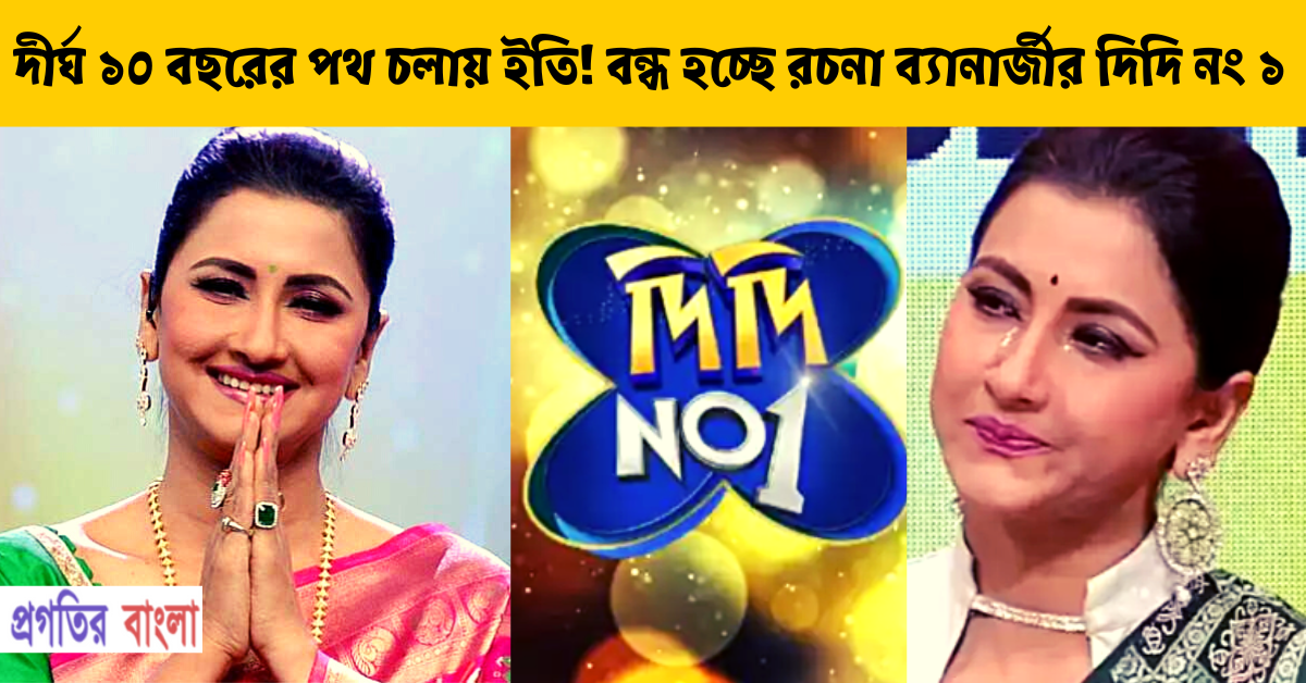 দীর্ঘ ১০ বছরের পথ চলায় ইতি! বন্ধ হচ্ছে রচনা ব্যানার্জীর দিদি নং ১ ...