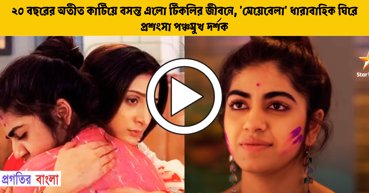 ২০ বছরের অতীত কাটিয়ে বসন্ত এলো টিকলির জীবনে, 'মেয়েবেলা' ধারাবাহিক ঘিরে প্রশংসায় পঞ্চমুখ দর্শক ...