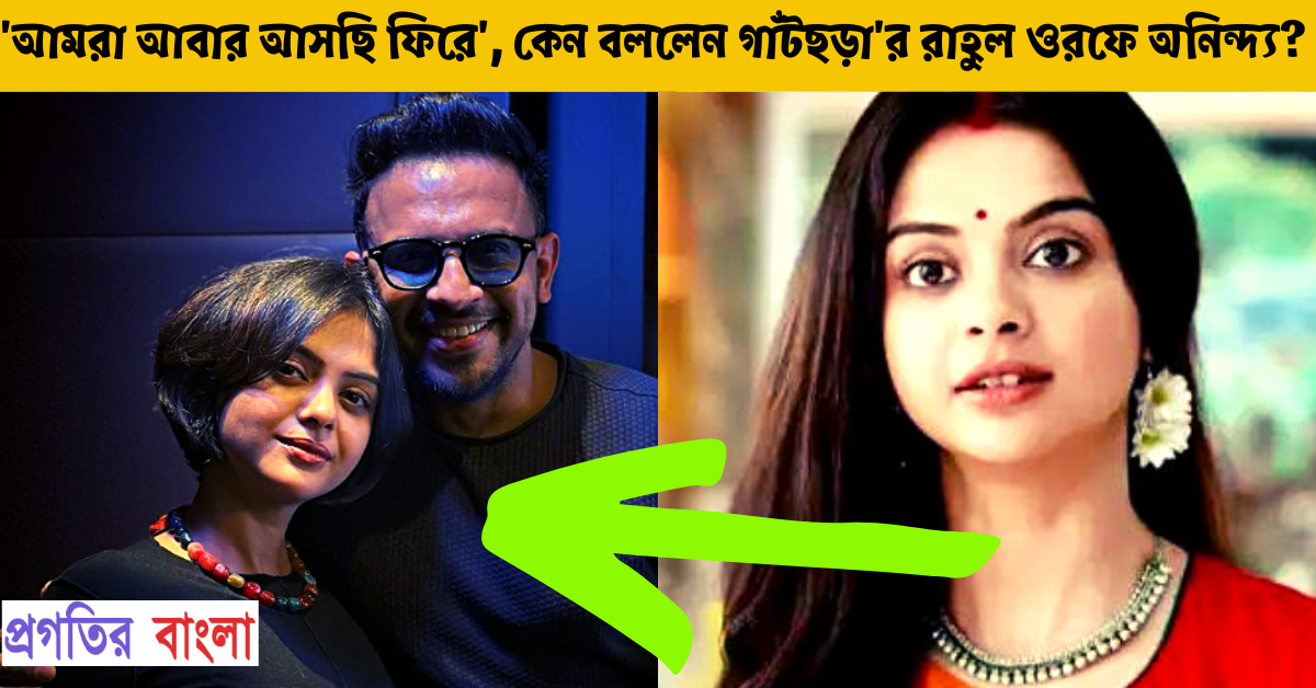 'আমরা আবার আসছি ফিরে', কেন বললেন গাঁটছড়া'র রাহুল ওরফে অনিন্দ্য? - Progotir Bangla