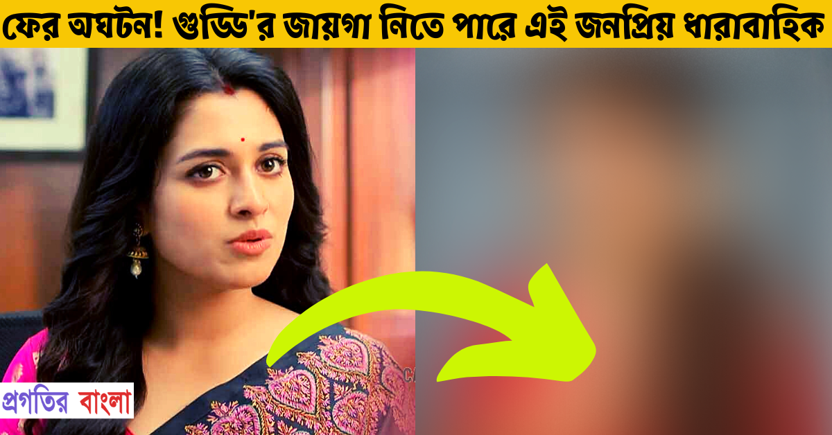 ফের অঘটন! গুড্ডি'র জায়গা নিতে পারে এই জনপ্রিয় ধারাবাহিক - Progotir Bangla
