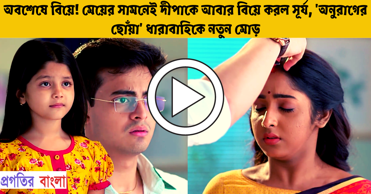 অবশেষে বিয়ে! মেয়ের সামনেই দীপাকে আবার বিয়ে করল সূর্য, 'অনুরাগের ছোঁয়া' ধারাবাহিকে নতুন মোড় ...